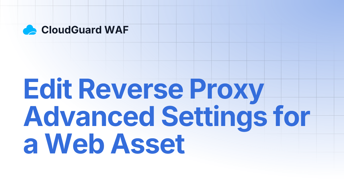 Edit Reverse Proxy Advanced Settings for a Web Asset | CloudGuard WAF