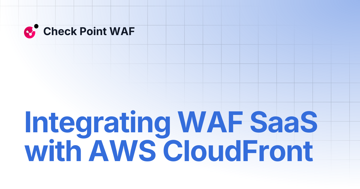 Integrating WAF SaaS with AWS CloudFront | Check Point WAF