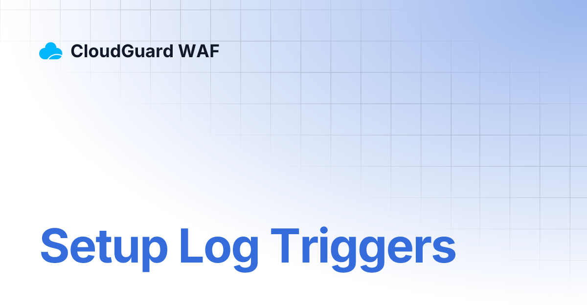 Setup Log Triggers | CloudGuard WAF